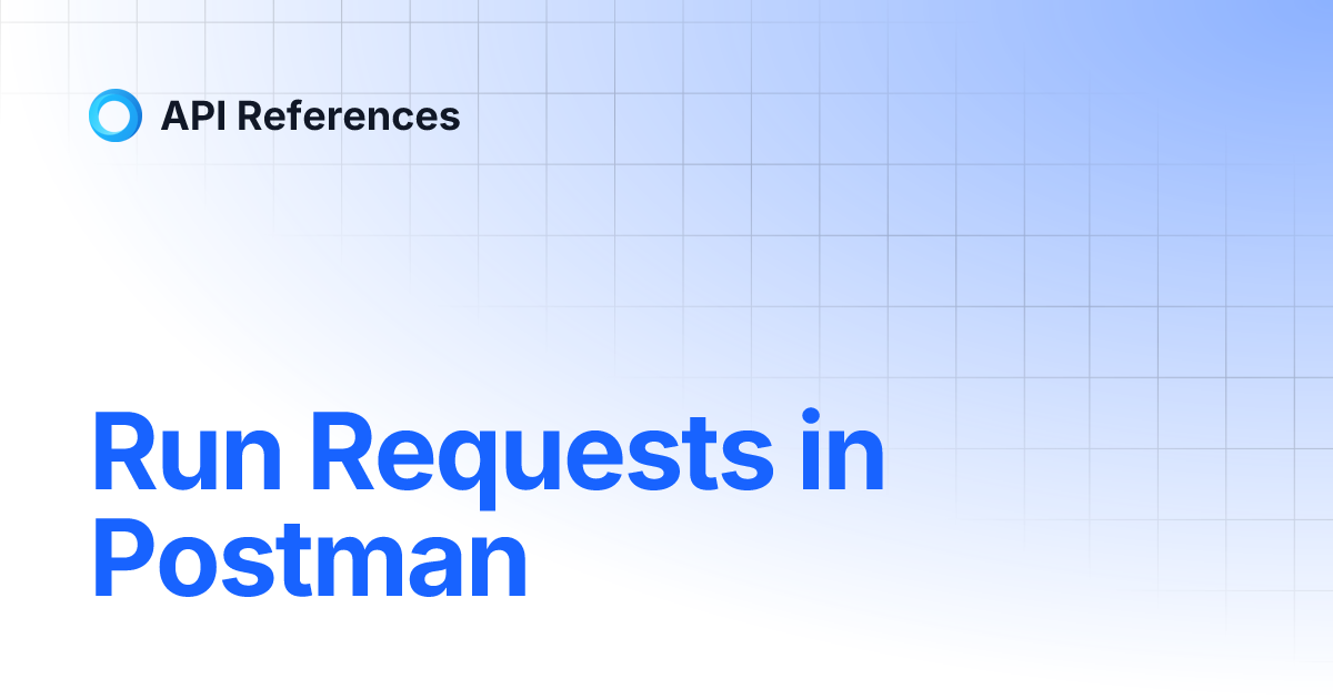 Run Requests in Postman | API References