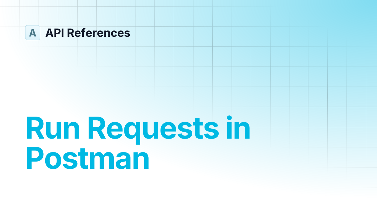 Run Requests in Postman | API References
