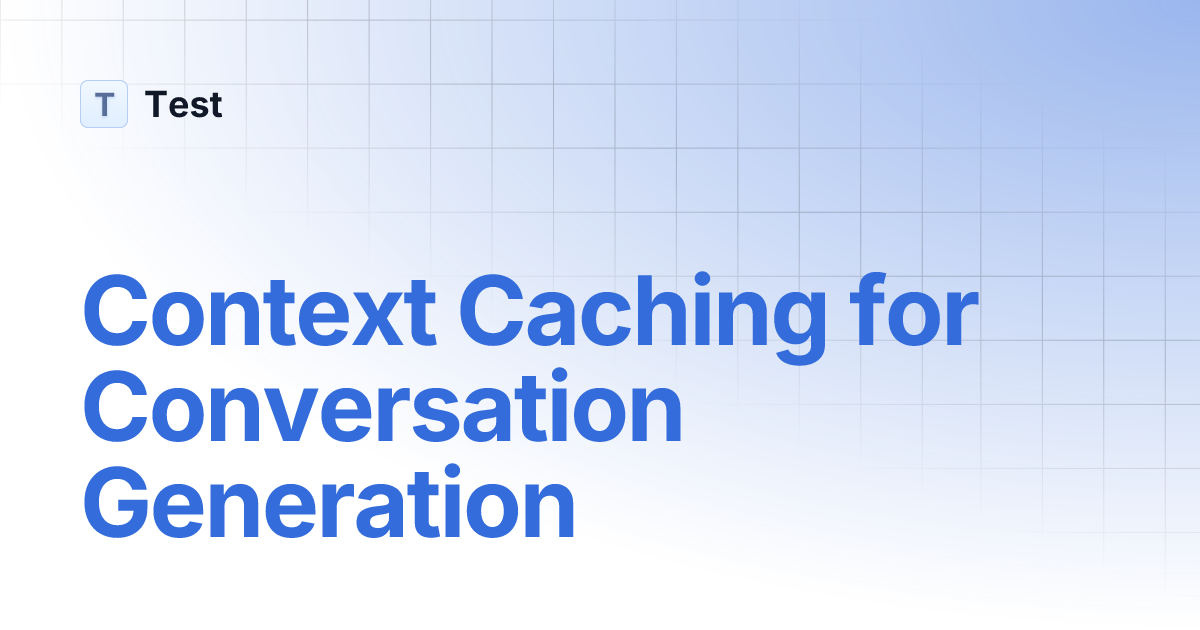 Context Caching for Conversation Generation | Test